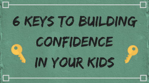 6 Keys to Building Confidence in Your Kids - The Kingdom Code